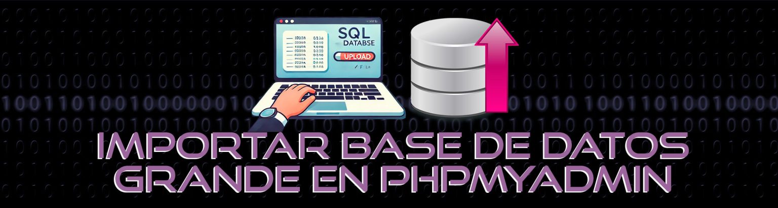 Cómo Importar una Base de Datos Grande en phpMyAdmin